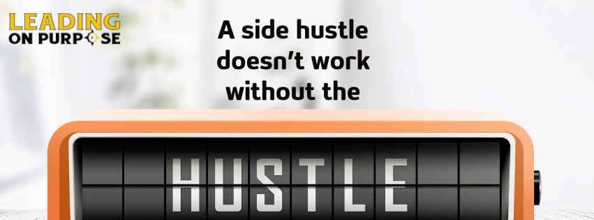 A side hustle doesn't work without the hustle.